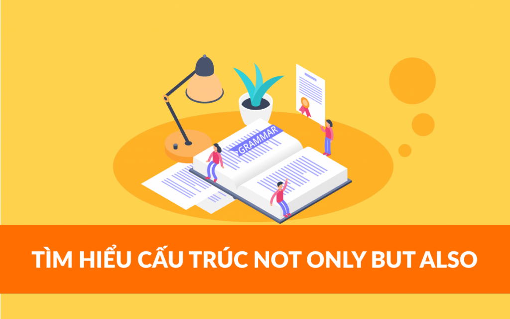 Cấu trúc Not Only But Also trong Tiếng Anh dễ hiểu, đầy đủ nhất