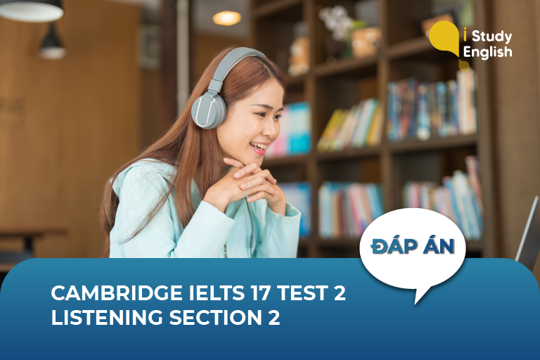 Cambridge Ielts 17 Test 2 Listening Section 2 Đáp án Và Giải Thích
